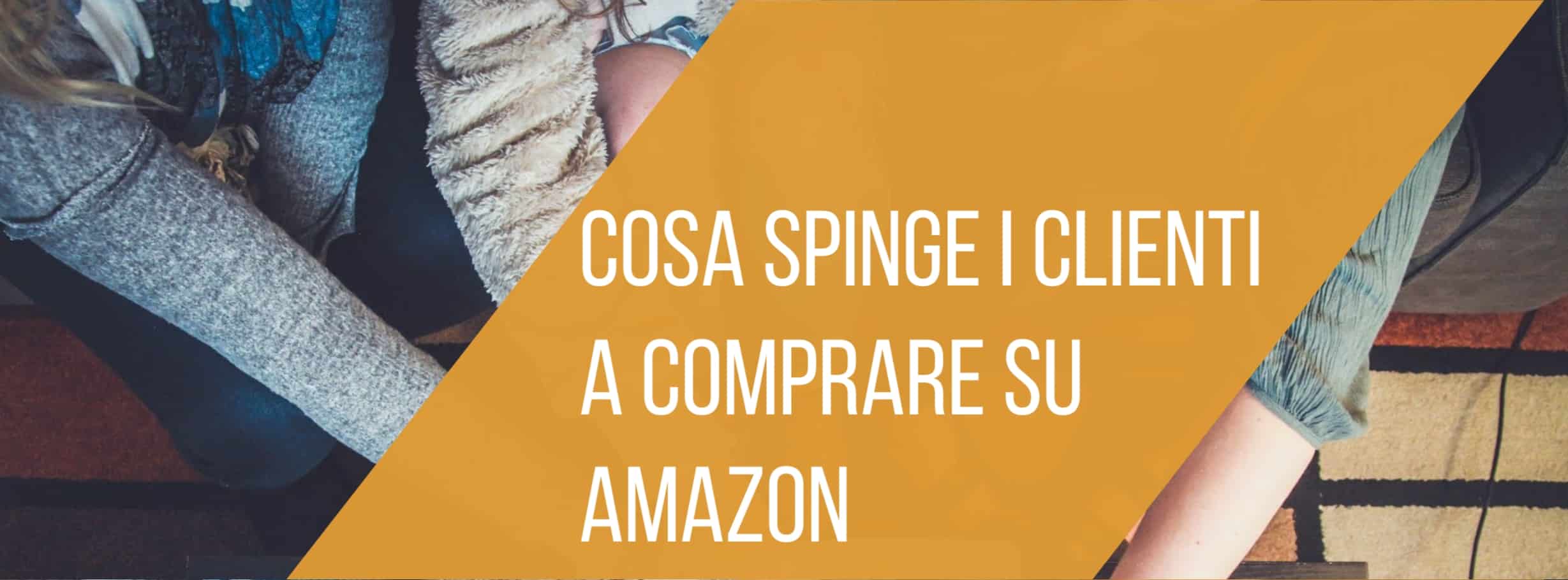Cosa spinge i clienti a comprare su Amazon? - M101